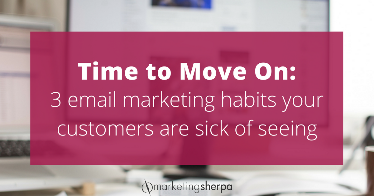 Time to Move On: Three email marketing habits your customers are sick ...